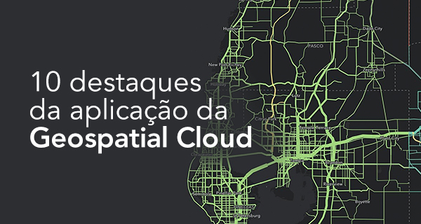 Explore os 10 destaques da aplicação da Geospatial Cloud e descubra ...