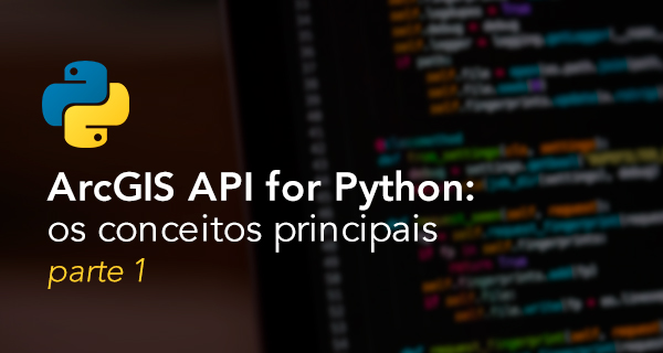 Aprenda os conceitos principais do ArcGIS API for Python na primeira ...